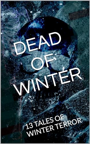 DEAD OF WINTER: 13 TALES OF WINTER TERROR by M Presents | Goodreads