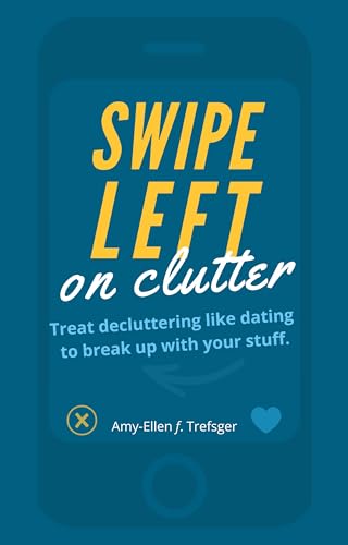 Swipe Left on Clutter : Treat decluttering like dating to break up with ...