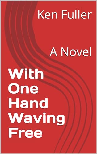 With One Hand Waving Free: A Novel by Ken Fuller | Goodreads