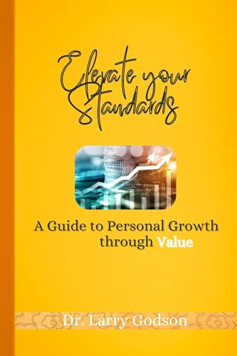 Elevate your Standards: A Guide to Personal Growth through Value by Larry Godson | Goodreads