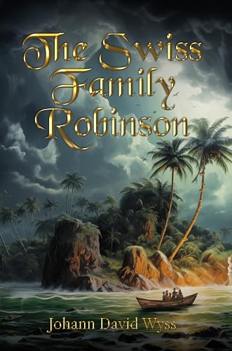 The Swiss Family Robinson (Illustrated): The Classic Edition with ...