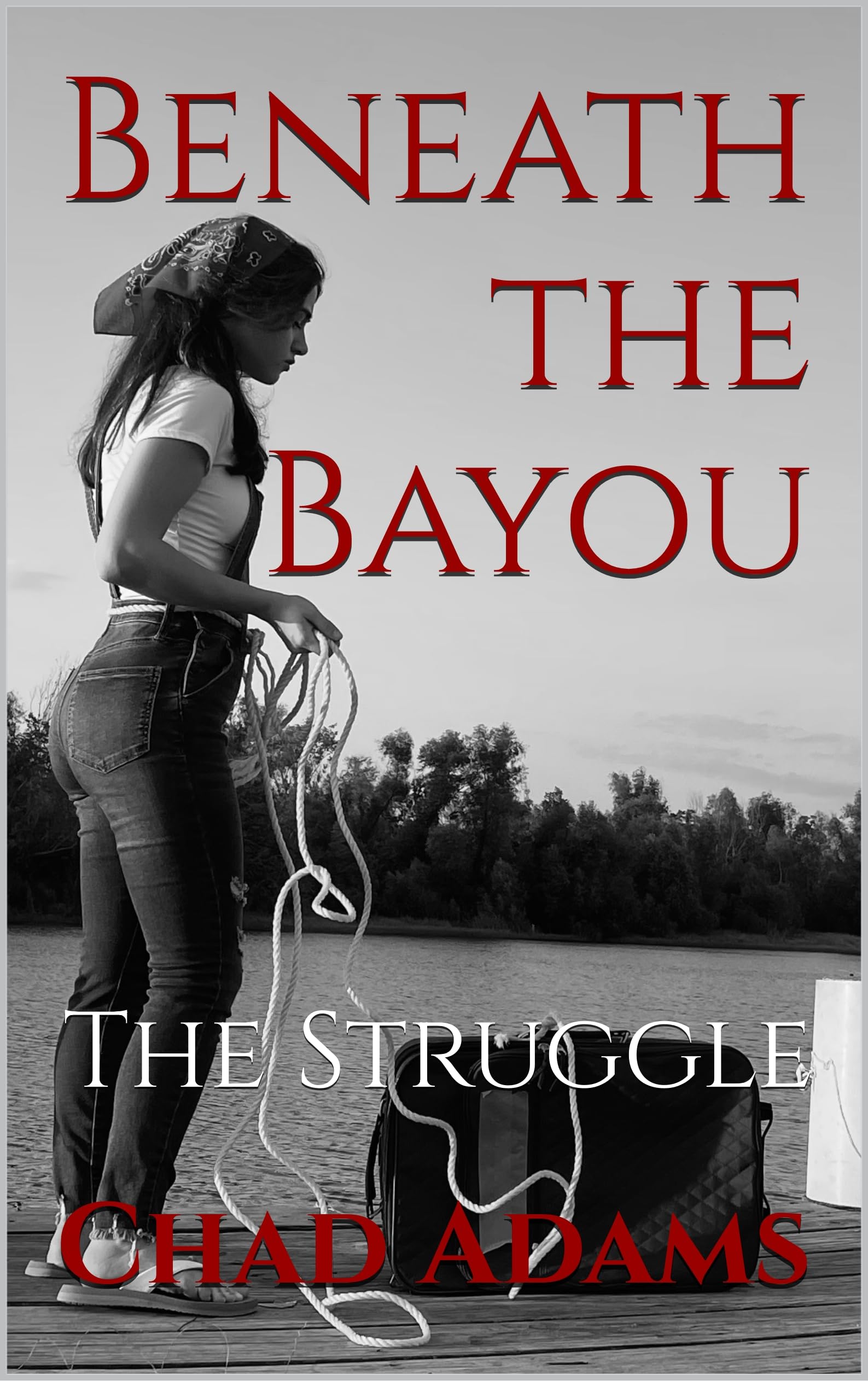 Beneath the Bayou: The Struggle by Chad Adams | Goodreads