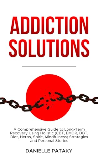 Addiction Solutions: A Comprehensive Guide to Long-Term Recovery Using ...