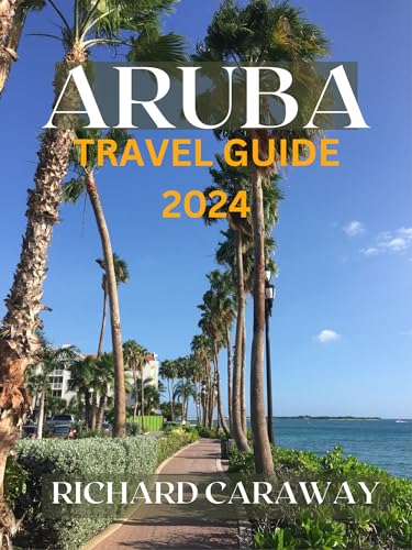 ARUBA TRAVEL GUIDE 2024: Explore This Caribbean Gem, Learn Culture ...