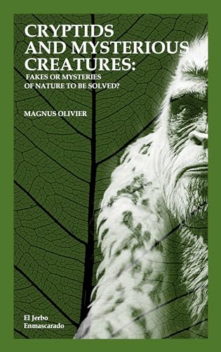 CRYPTIDS AND MYSTERIOUS CREATURES: FAKES OR MYSTERIES OF NATURE TO BE SOLVED?: by Magnus Olivier ...
