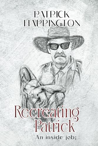 Recreating Patrick: An Inside Job by Patrick Harrington | Goodreads