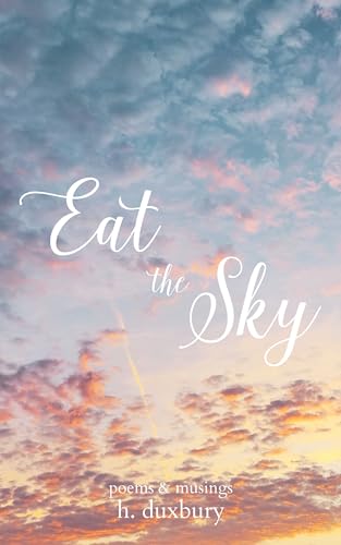 Eat the Sky: Poems and Musings by h. duxbury | Goodreads