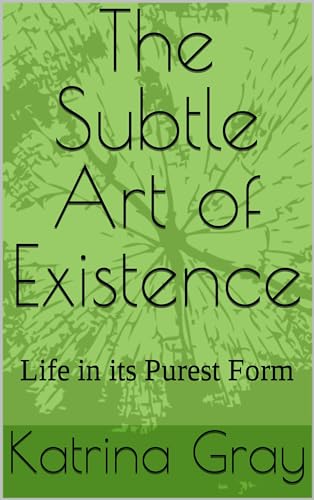 The Subtle Art of Existence: Life in its Purest Form by Katrina Gray | Goodreads