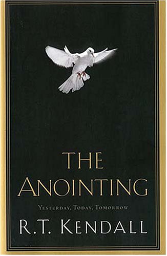 The Anointing: Yesterday, Today, And Tomorrow by R. T. Kendall | Goodreads