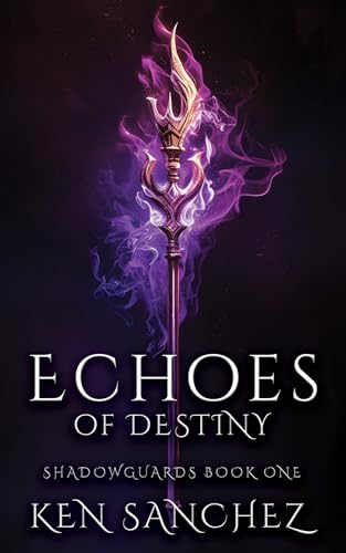 Echoes of Destiny (Shadowguards #1) by Ken Sanchez | Goodreads