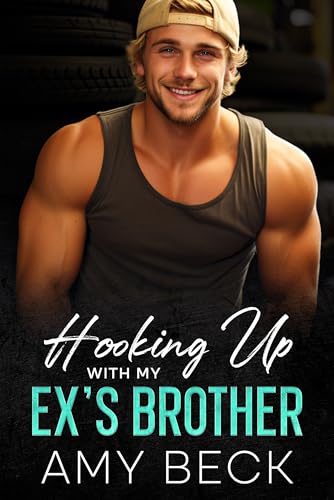 Hooking Up with My Ex's Brother by Amy Beck | Goodreads
