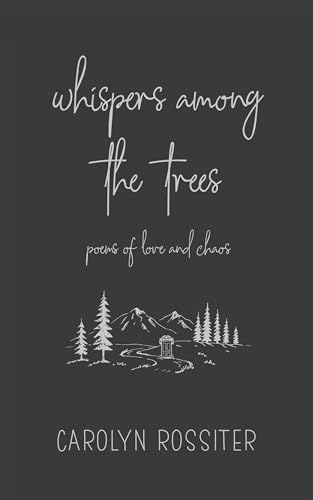 Whispers Among The Trees: Poems of Love and Chaos by Carolyn Rossiter ...