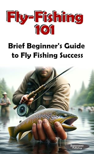 Fly-Fishing 101: Brief Beginners guild to Fly-Fishing Success by Bazoozoo Publishing | Goodreads