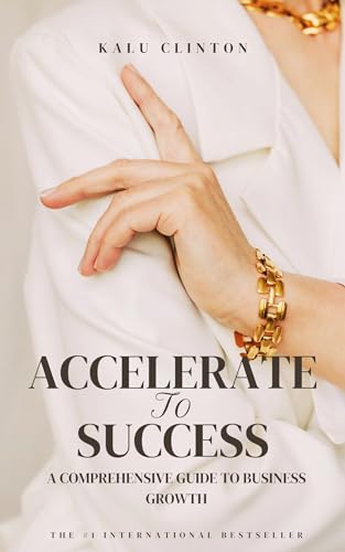 Accelerate to Success: A Comprehensive Guide to Business Growth by Kalu ...