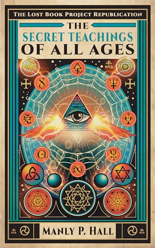 The Secret Teachings of All Ages: An Illustrated Encyclopedic Outline of Masonic, Hermetic ...