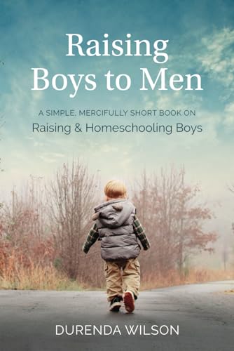Raising Boys to Men: A Simple, Mercifully Short Book on Raising and ...