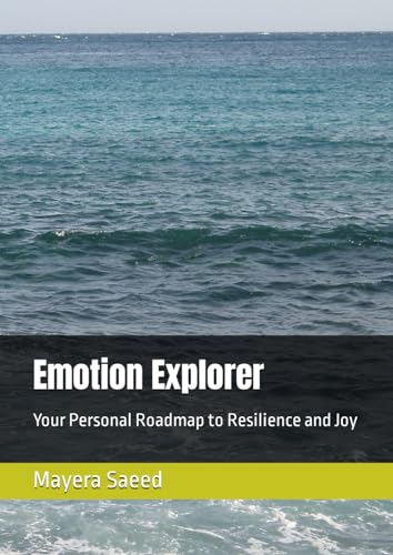 Emotion Explorer: Your Personal Roadmap to Resilience and Joy by Ms Mayera Saeed | Goodreads