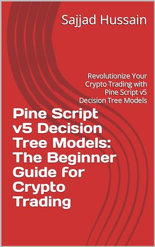 Pine Script v5 Decision Tree Models: The Beginner Guide for Crypto Trading: Revolutionize Your ...