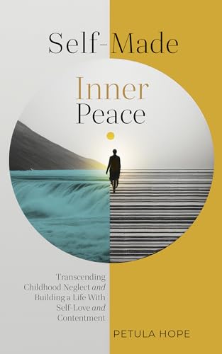 Self-Made Inner Peace: Transcending Childhood Neglect and Building a ...