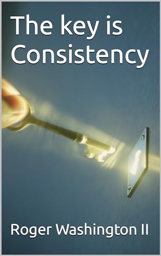 The key is Consistency by Roger Washington II | Goodreads
