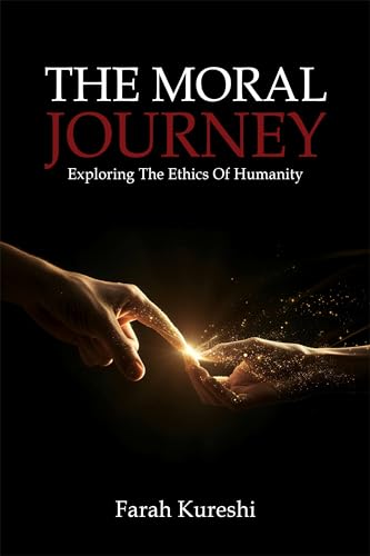 The Moral Journey: Exploring the Ethics of Humanity by Farah Kureshi ...