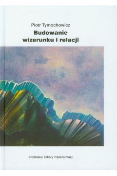 Budowanie wizerunku i relacji by Piotr Tymochowicz | Goodreads