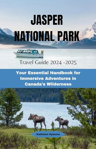 Jasper National Park Travel Guide 2024-2025: Your Essential Handbook for Immersive Adventures in ...