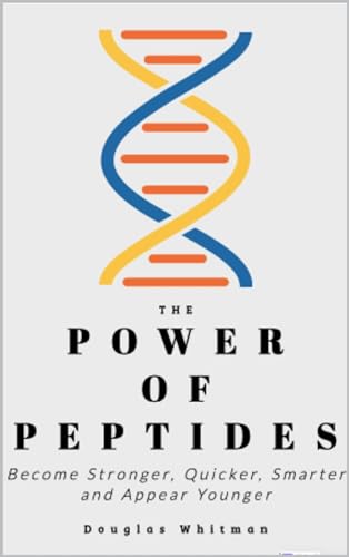The Power of Peptides: Become Stronger, Quicker, Smarter and Appear ...