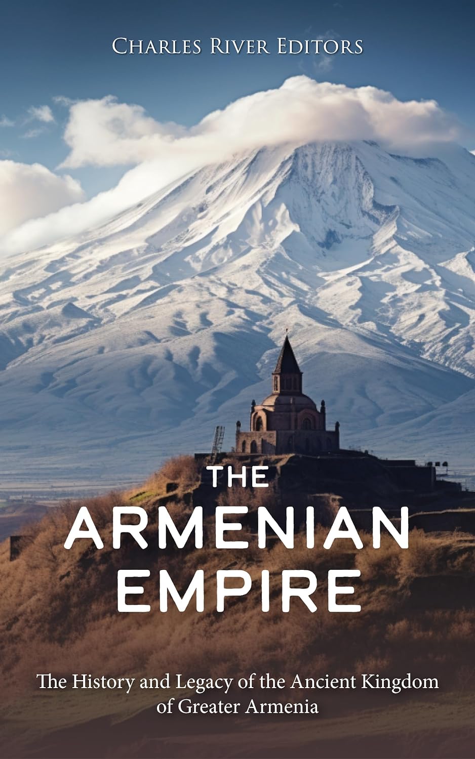 The Armenian Empire: The History and Legacy of the Ancient Kingdom of ...