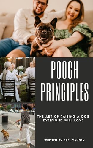 Pooch Principles : How to Raise a Dog Everyone Will Love by Jael Yancey ...