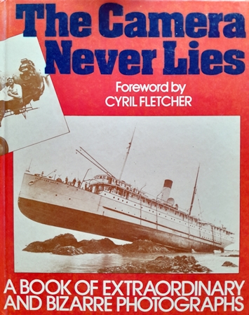 The Camera Never Lies: A Book of Extraordinary and Bizarre Photographs by Cyril Fletcher | Goodreads