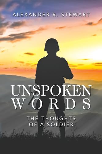 Unspoken Words: The Thoughts of a Soldier by Alexander R Stewart ...