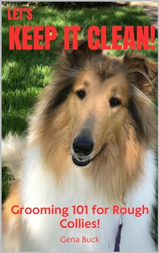 Let's KEEP IT CLEAN!: Grooming 101 for Rough Collies! by Gena Buck ...