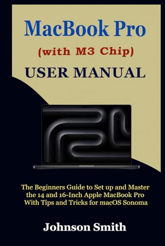 MacBook Pro (With M3 Chip) User Manual: The Beginners Guide to Set up and Master the 14 and 16 ...