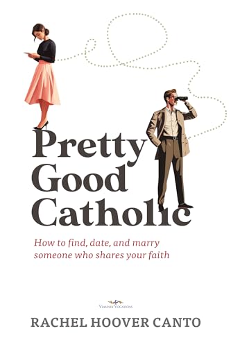Pretty Good Catholic: How to find, date, and marry someone who shares ...