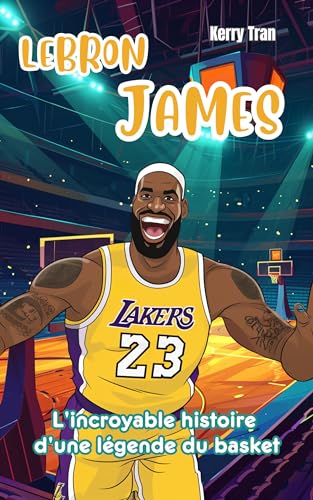 LeBron James: L'incroyable histoire d'une légende du basket: Livre de ...
