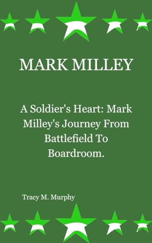 MARK MILLEY: A Soldier's Heart: Mark Milley's Journey From Battlefield ...