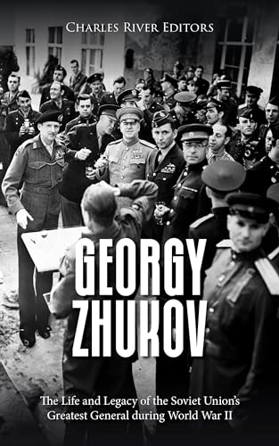 Georgy Zhukov: The Life and Legacy of the Soviet Union’s Greatest ...