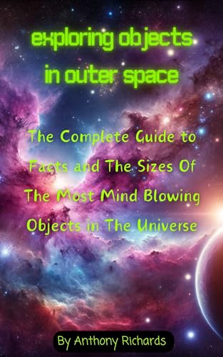 Exploring Objects in Outer Space: The Complete Guide to Facts and The ...
