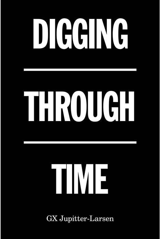 Digging Through Time by GX Jupitter-Larsen | Goodreads