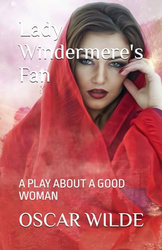 Lady Windermere's Fan: A PLAY ABOUT A GOOD WOMAN by Oscar Wilde | Goodreads