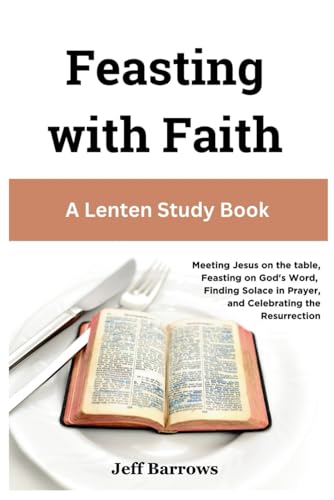 Feasting with Faith: A Lenten Study Book: Meeting Jesus on the table ...