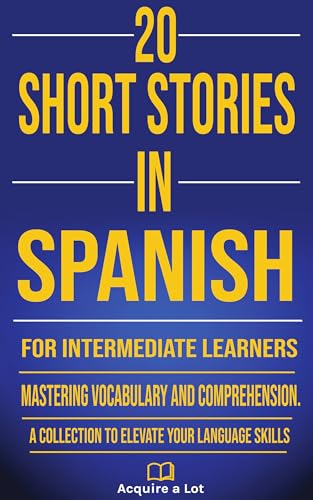 20 Short Stories in Spanish for Intermediate Learners: Mastering ...