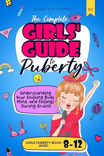 The Complete Girls' Guide to Puberty: Understanding Your Evolving Body ...
