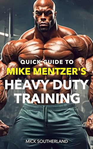 Quick Guide to Mike Mentzer's Heavy Duty Training: Mastering Mike ...