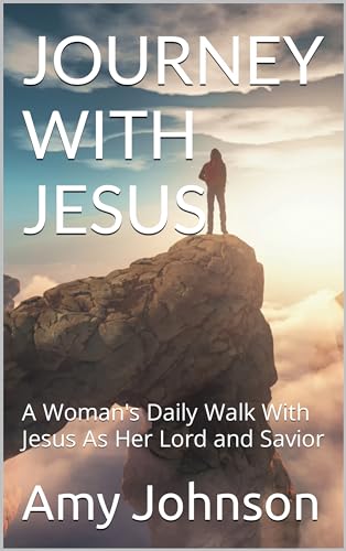 JOURNEY WITH JESUS : A Woman's Daily Walk With Jesus As Her Lord and ...