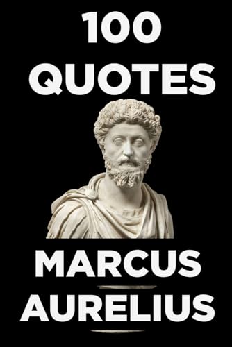 100 Quotes By Marcus Aurelius: Inspirational Wisdom From Stoic Roman ...