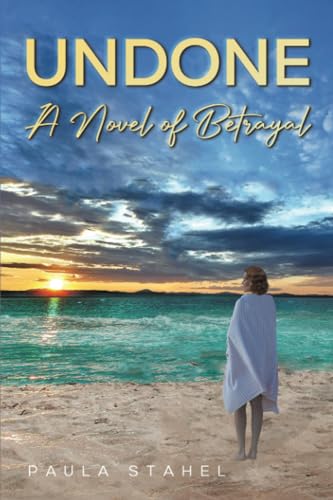 Undone: A Novel of Betrayal by Paula Stahel | Goodreads