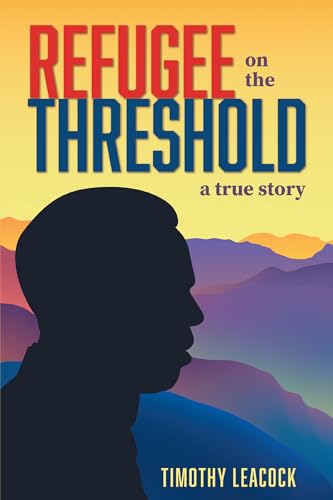 Refugee On The Threshold: A True Story by Timothy Leacock | Goodreads
