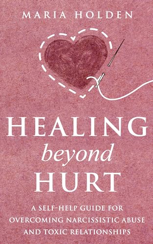 Healing Beyond Hurt: A Self-Help Guide for Overcoming Narcissistic ...